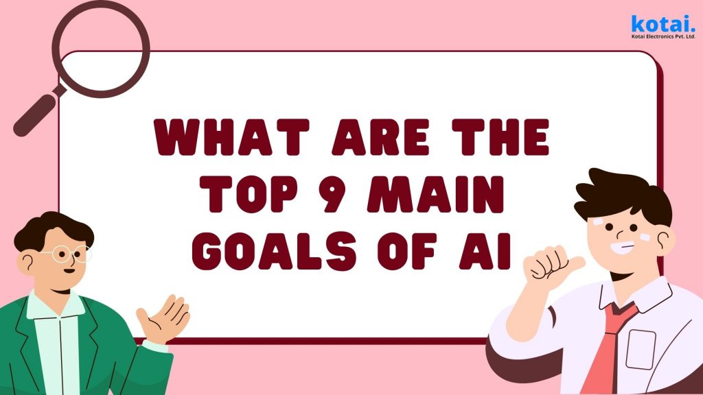 What Are The Top 9 Main Goals Of AI What Are The Top 9 Main Goals Of AI